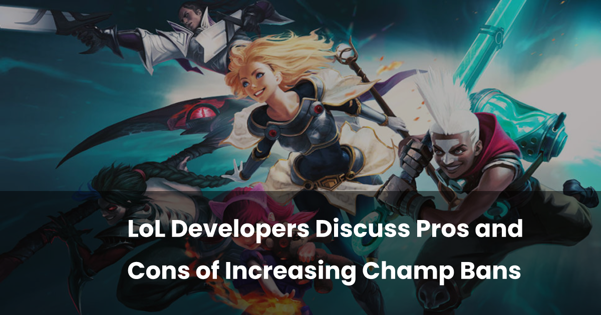 LoL Developers Discuss Pros and Cons of Increasing Champ Bans | esports.gg