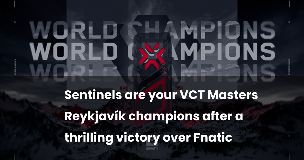 Sentinels are your VCT Masters Reykjavík champions after a thrilling ...