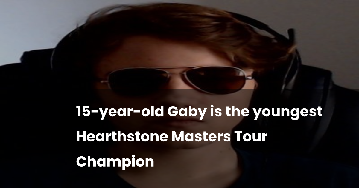 15-year-old Gaby is the youngest Hearthstone Masters Tour Champion ...