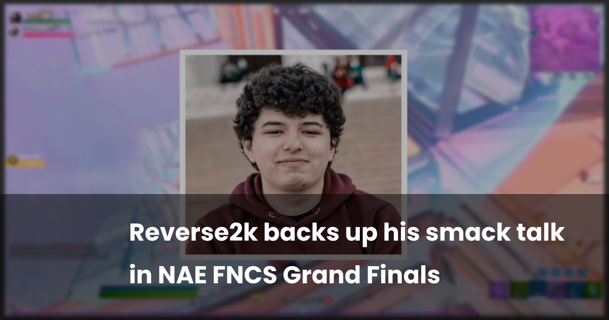 Reverse2k backs up his smack talk in NAE FNCS Grand Finals | esports.gg