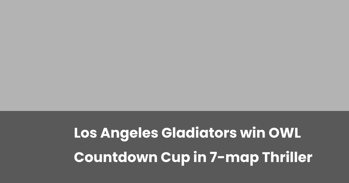 Los Angeles Gladiators win OWL Countdown Cup in 7-map Thriller | esports.gg