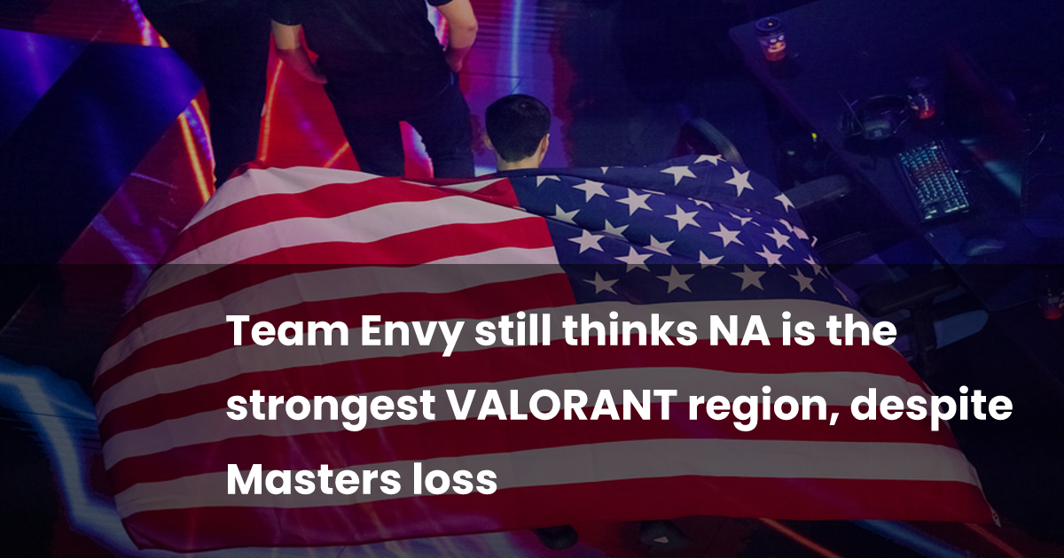 Team Envy still thinks NA is the strongest VALORANT region, despite ...