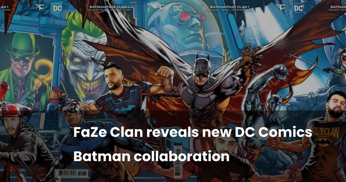 FaZe Clan reveals new DC Comics Batman collaboration | esports.gg