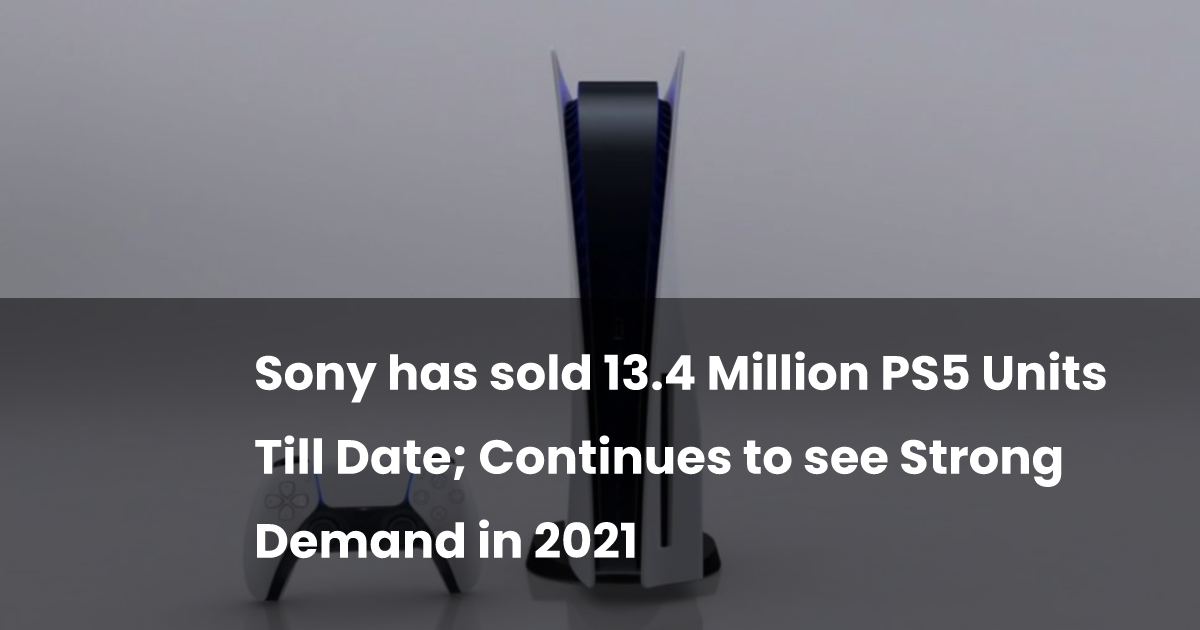 Sony has sold 13.4 Million PS5 Units Till Date; Continues to see Strong ...