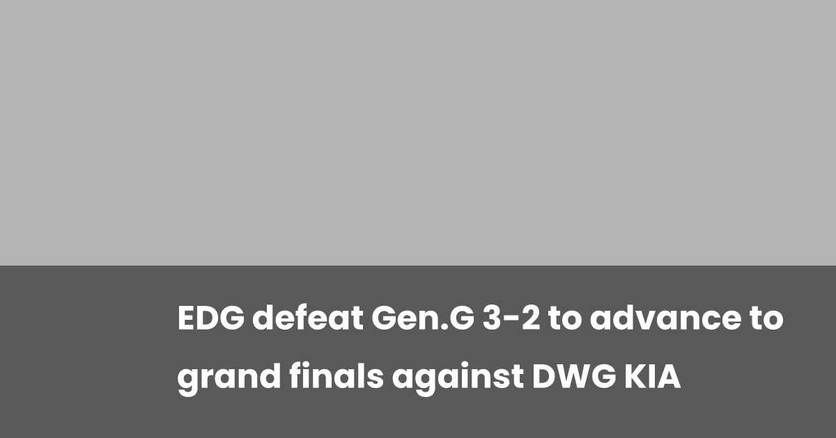 EDG defeat Gen.G 3-2 to advance to grand finals against DWG KIA | esports.gg