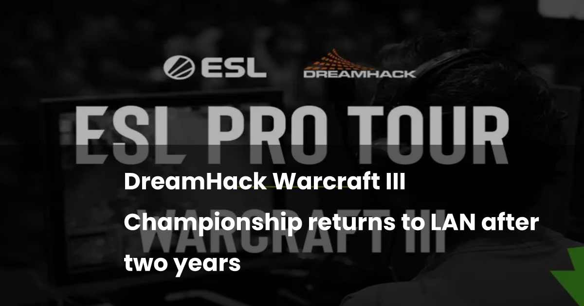 DreamHack Warcraft III Championship returns to LAN after two years | esports.gg