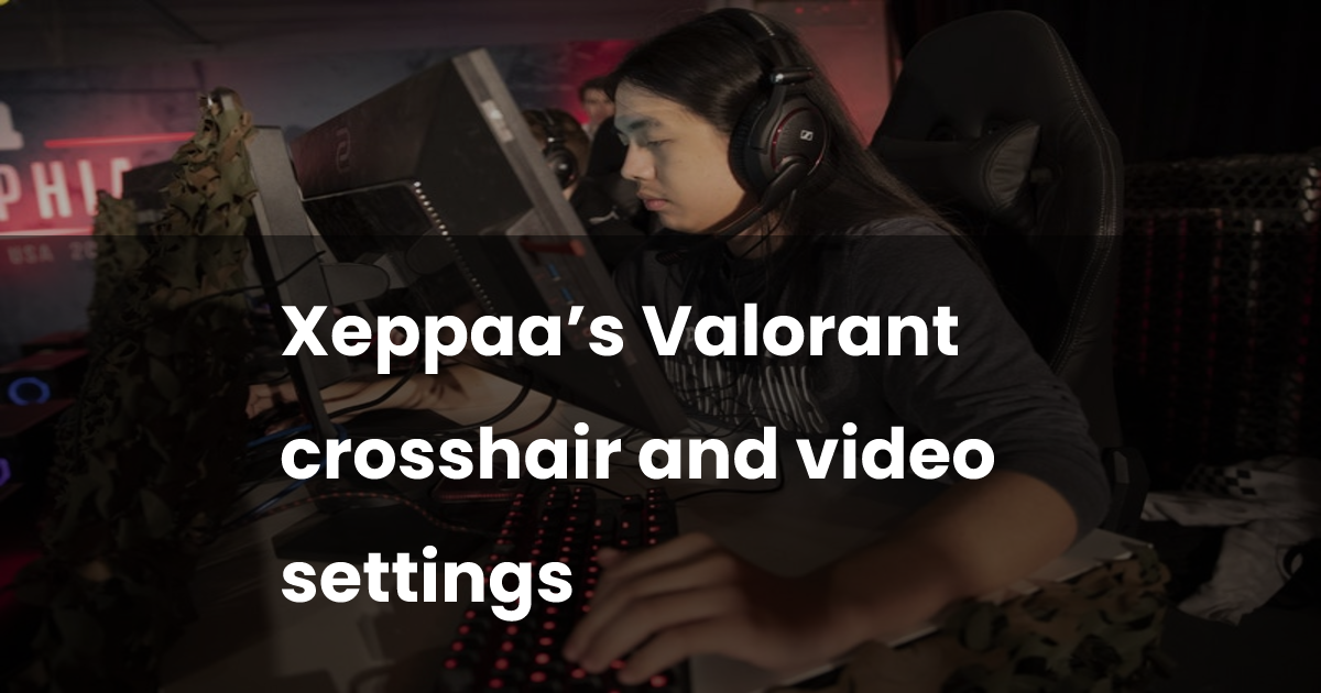 Xeppaa’s Valorant crosshair and video settings | esports.gg