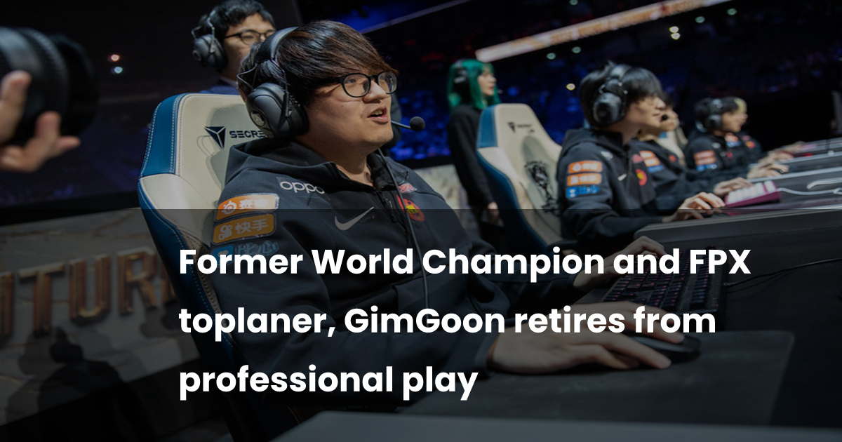 Former World Champion and FPX toplaner, GimGoon retires from ...