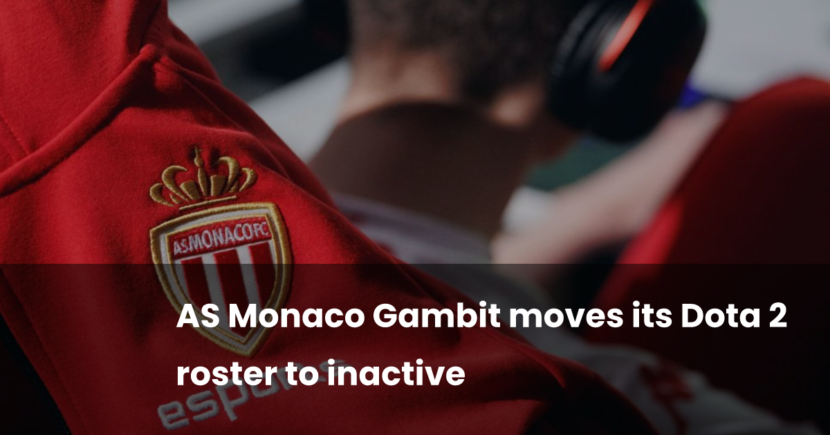 AS Monaco Gambit moves its Dota 2 roster to inactive | esports.gg
