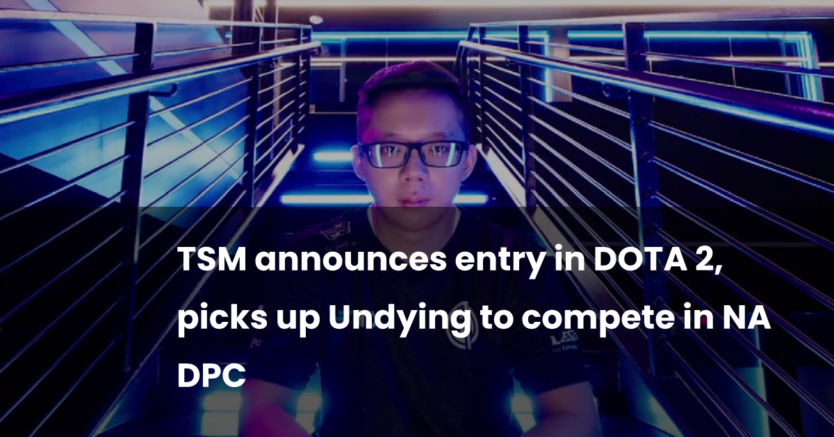 TSM announces entry in DOTA 2, picks up Undying to compete in NA DPC ...