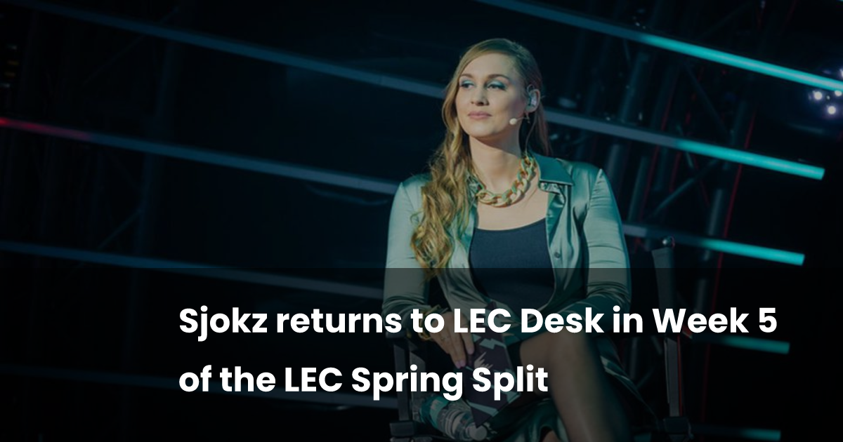 Sjokz returns to LEC Desk in Week 5 of the LEC Spring Split | esports.gg