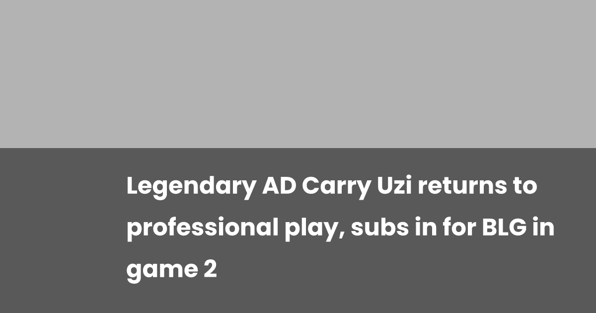 Legendary AD Carry Uzi returns to professional play, subs in for BLG in game 2 | esports.gg