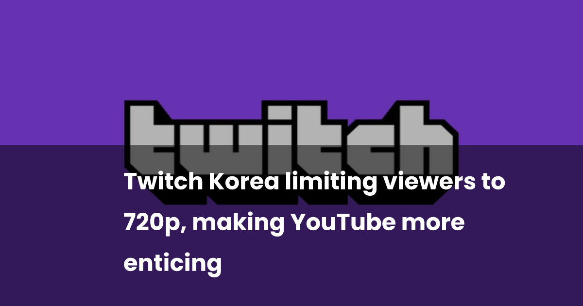 Twitch Korea limiting viewers to 720p, making YouTube more enticing | esports.gg