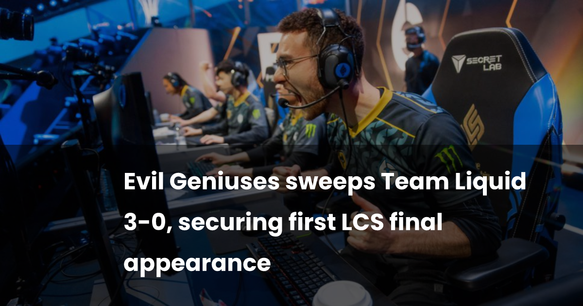 Evil Geniuses sweeps Team Liquid 3-0, securing first LCS final ...