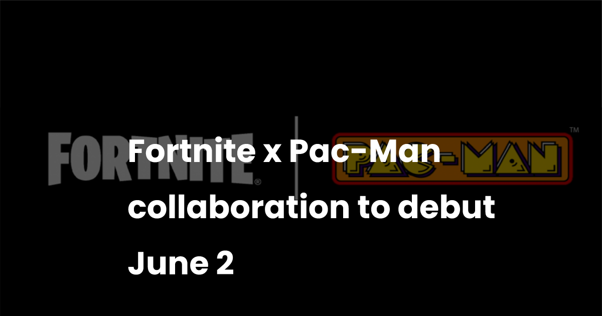 Fortnite x Pac-Man collaboration to debut June 2 | esports.gg