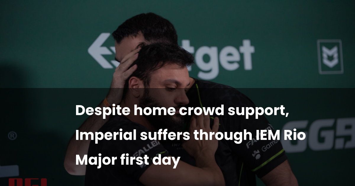 Despite home crowd support, Imperial suffers through IEM Rio Major first day | esports.gg