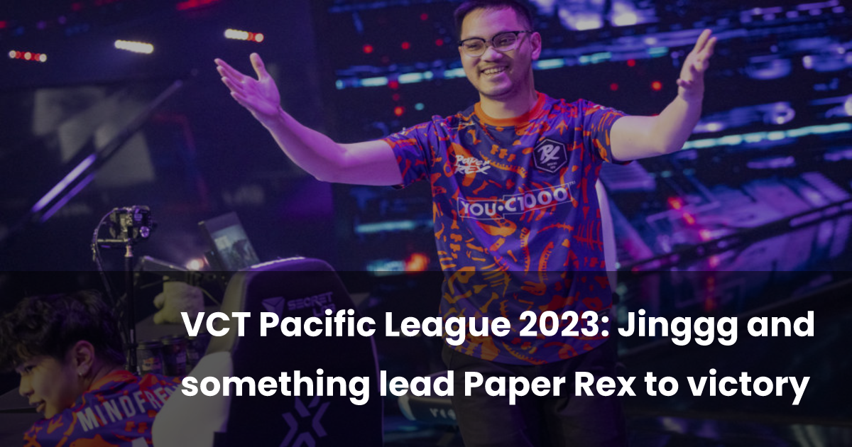 VCT Pacific League 2023: Jinggg and something lead Paper Rex to victory | esports.gg
