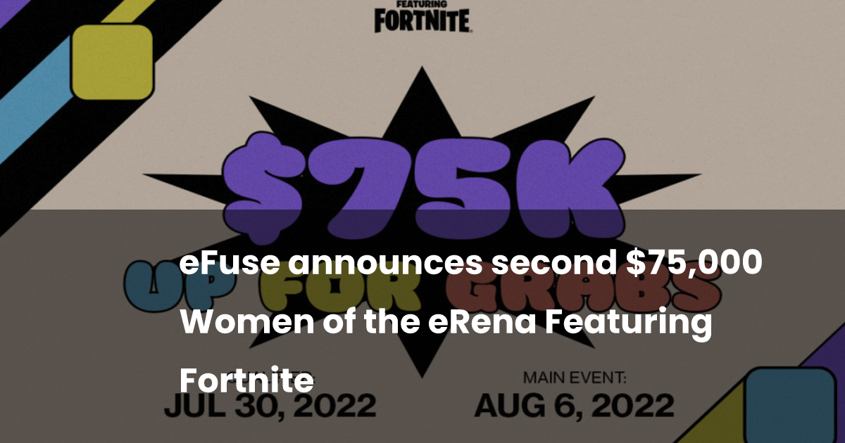 eFuse announces second $75,000 Women of the eRena Featuring Fortnite ...