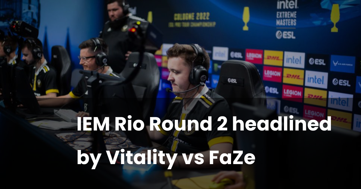 IEM Rio Round 2 headlined by Vitality vs FaZe | esports.gg