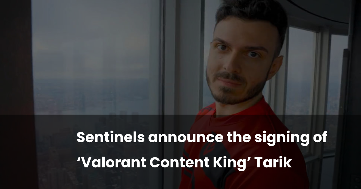 Sentinels announce the signing of ‘Valorant Content King’ Tarik ...