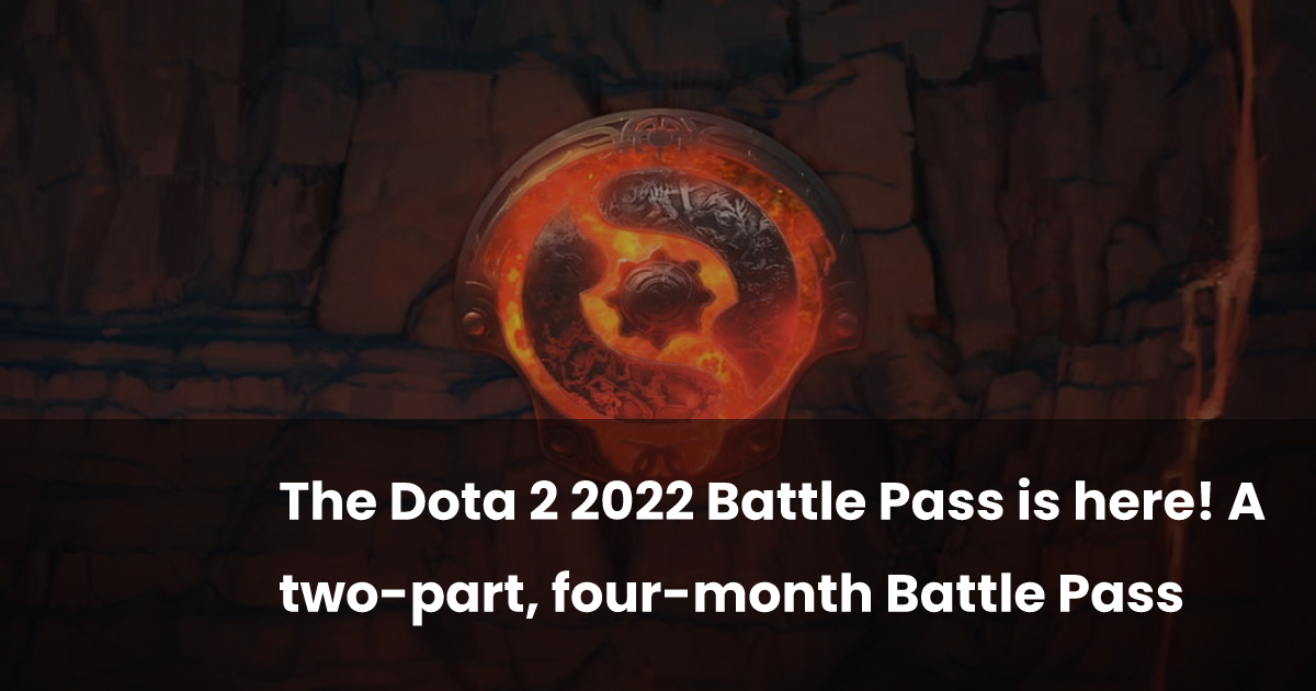 The Dota 2 2022 Battle Pass is here! A two-part, four-month Battle Pass | esports.gg