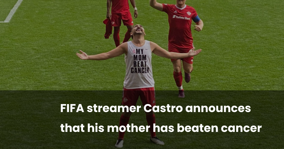 FIFA streamer Castro announces that his mother has beaten cancer ...