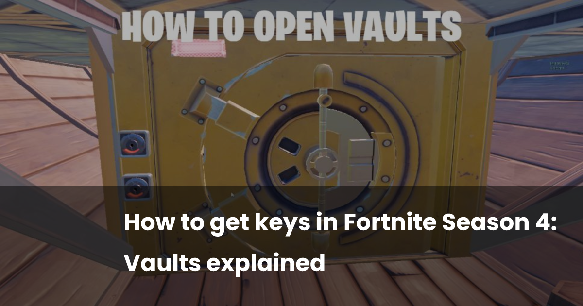 How to get keys in Fortnite Season 4: Vaults explained | esports.gg