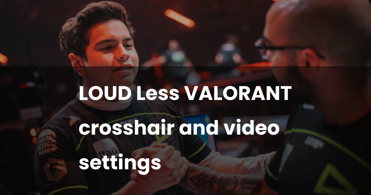 LOUD Less VALORANT crosshair and video settings | esports.gg