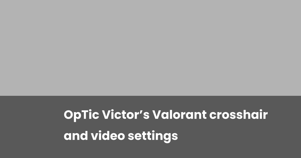 OpTic Victor’s Valorant crosshair and video settings | esports.gg