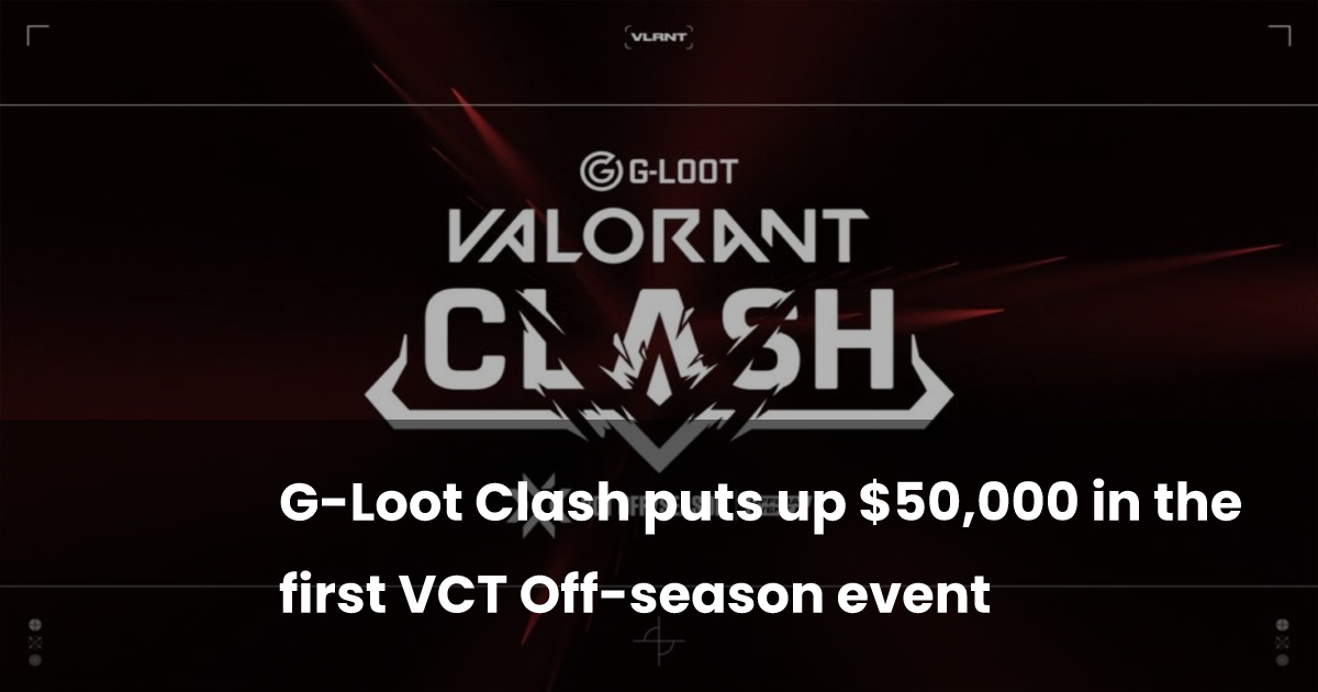 G-Loot Clash puts up $50,000 in the first VCT Off-season event | esports.gg