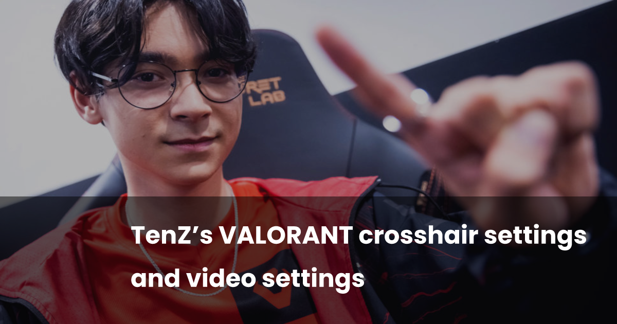 TenZ’s VALORANT crosshair settings and video settings | esports.gg