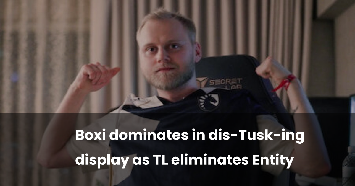 Boxi dominates in dis-Tusk-ing display as TL eliminates Entity | esports.gg