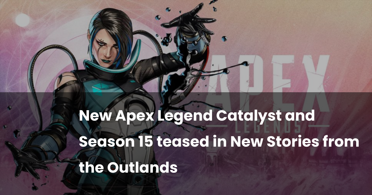 New Apex Legend Catalyst and Season 15 teased in New Stories from the Outlands | esports.gg