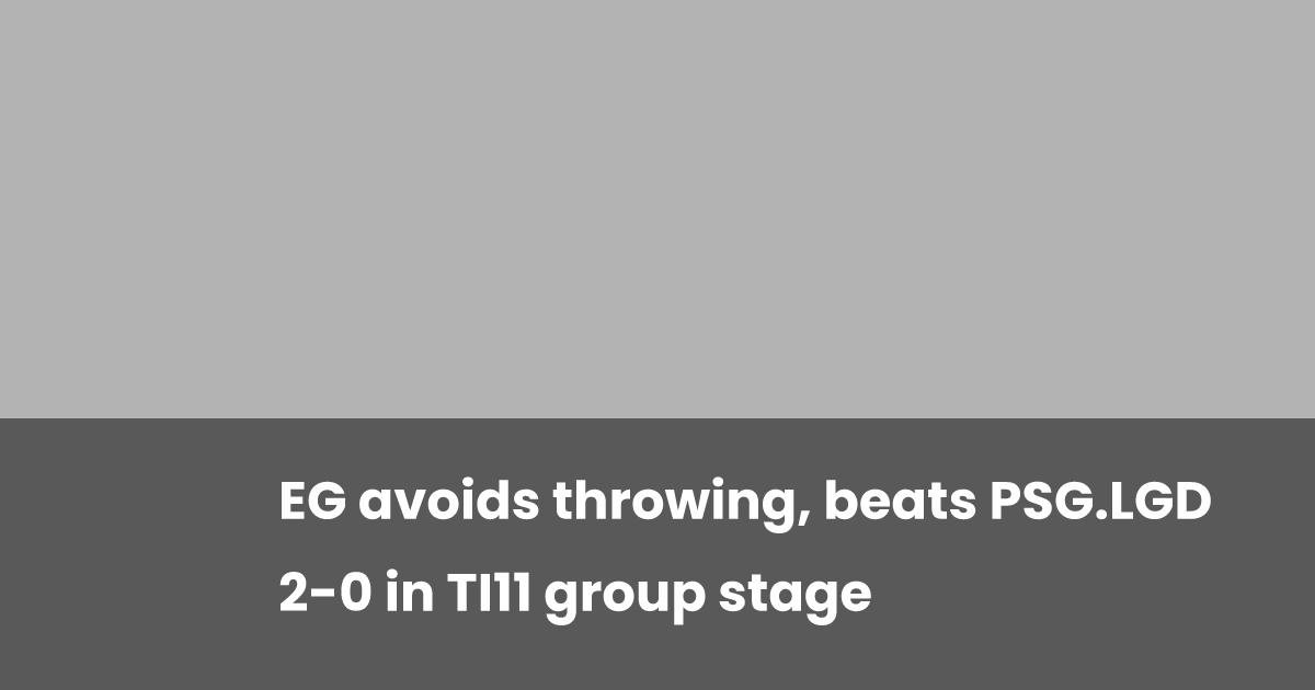 EG avoids throwing, beats PSG.LGD 2-0 in TI11 group stage | esports.gg