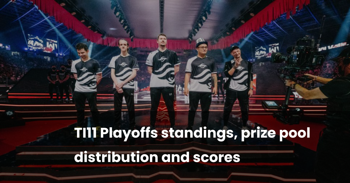 TI11 Playoffs standings, prize pool distribution and scores | esports.gg