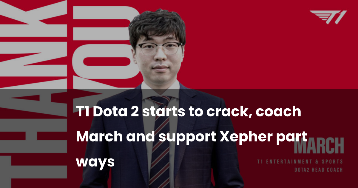 T1 Dota 2 starts to crack, coach March and support Xepher part ways ...