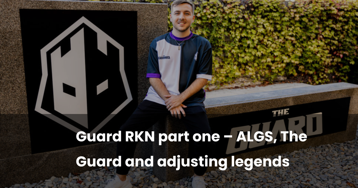 Guard RKN part one – ALGS, The Guard and adjusting legends | esports.gg