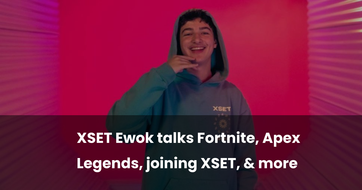 XSET Ewok talks Fortnite, Apex Legends, joining XSET, & more | esports.gg