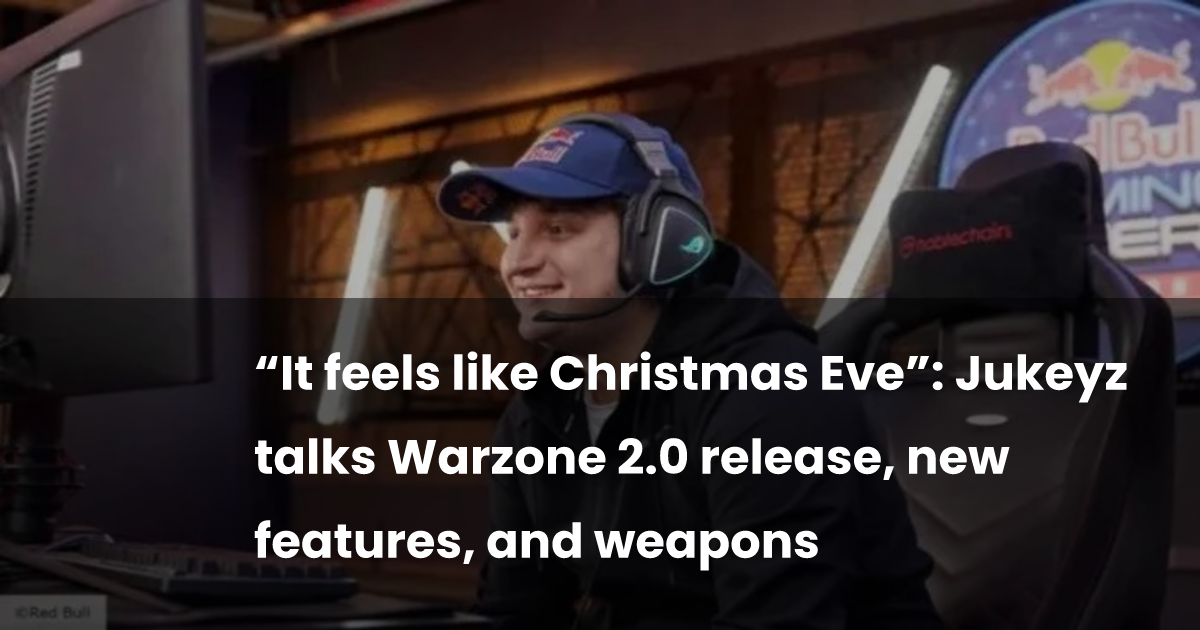 “It feels like Christmas Eve”: Jukeyz talks Warzone 2.0 release, new ...