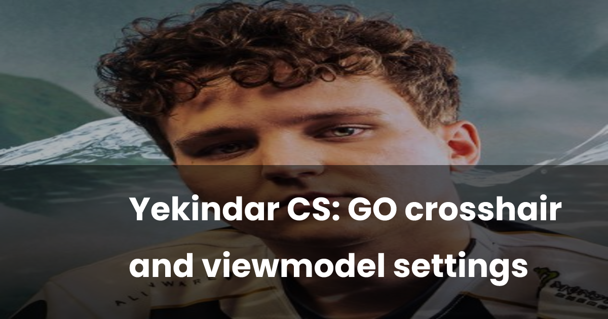 Yekindar CS: GO crosshair and viewmodel settings | esports.gg