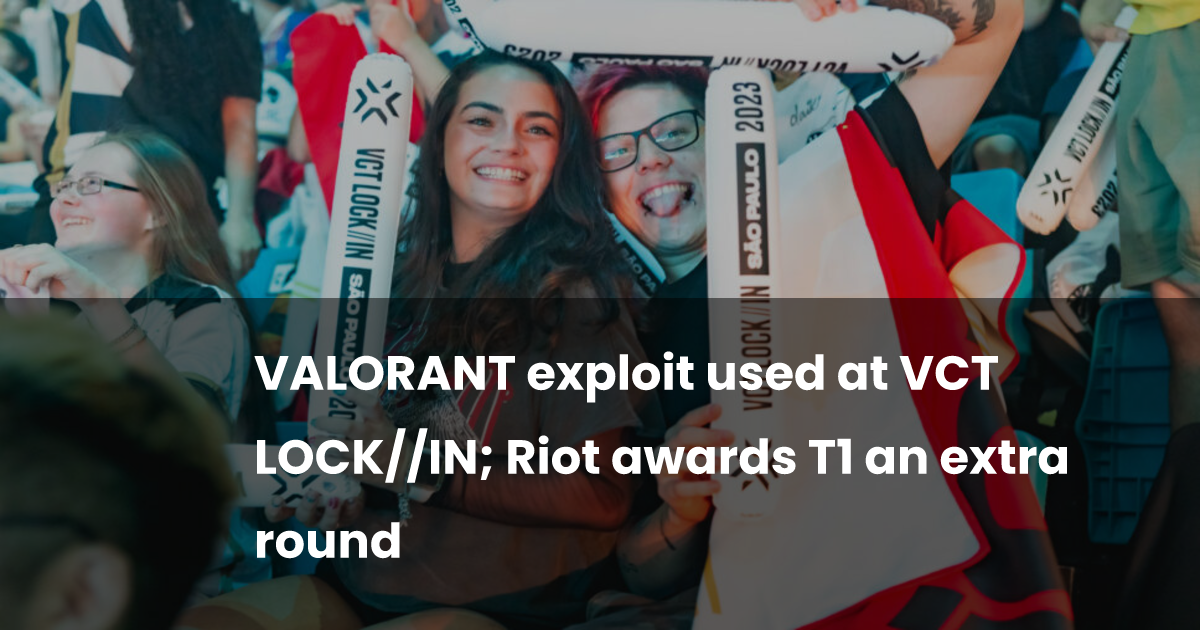 VALORANT exploit used at VCT LOCK//IN; Riot awards T1 an extra round ...