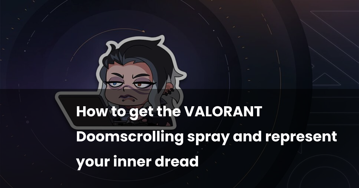 How to get the VALORANT Doomscrolling spray and represent your inner ...