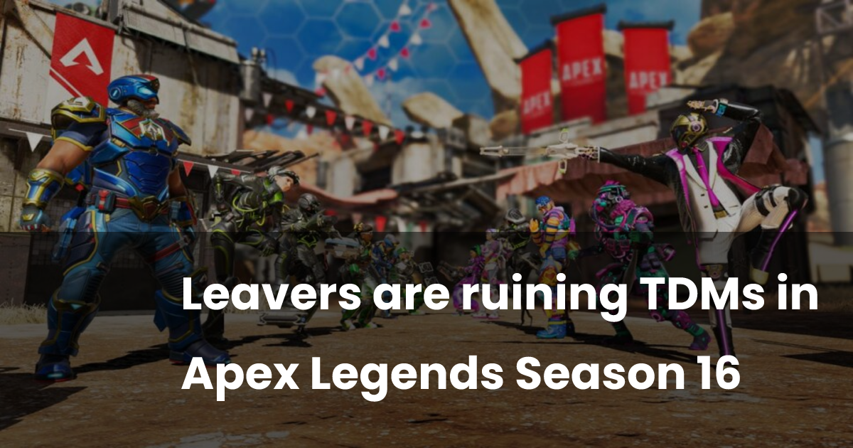 Leavers are ruining TDMs in Apex Legends Season 16 | esports.gg
