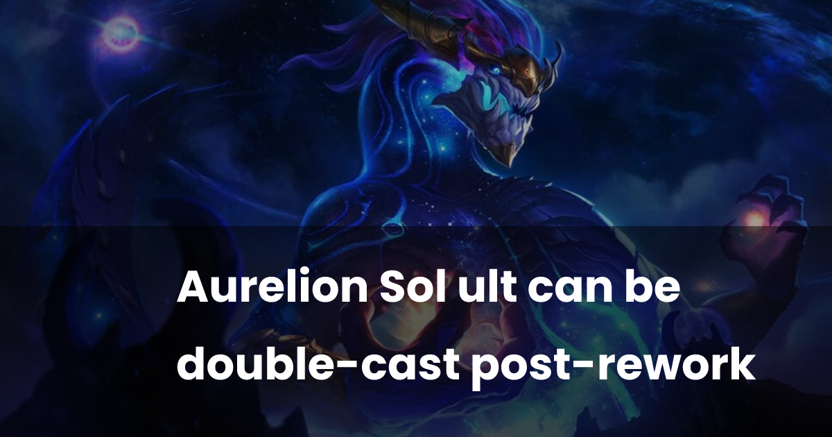 Aurelion Sol ult can be double-cast post-rework | esports.gg