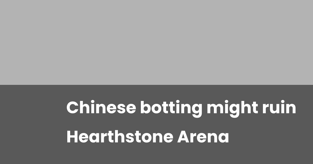 Chinese botting might ruin Hearthstone Arena | esports.gg
