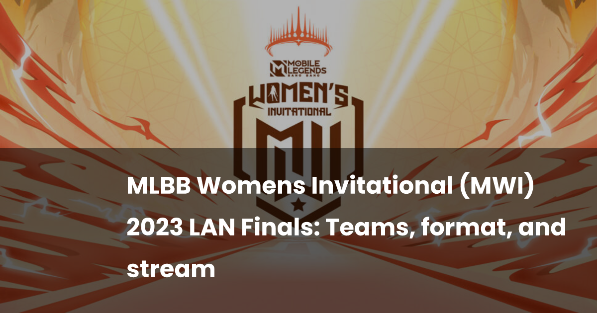 MLBB Womens Invitational (MWI) 2023 LAN Finals: Teams, format, and stream | esports.gg
