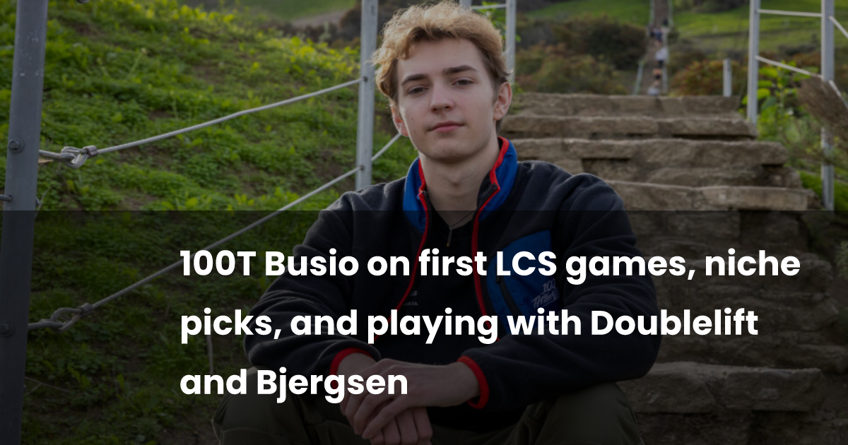 100T Busio on first LCS games, niche picks, and playing with Doublelift and Bjergsen | esports.gg