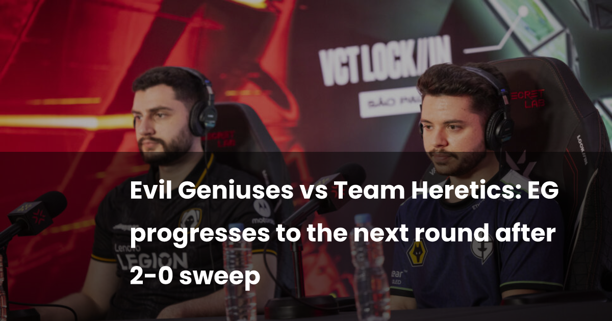 Evil Geniuses vs Team Heretics: EG progresses to the next round after 2 ...