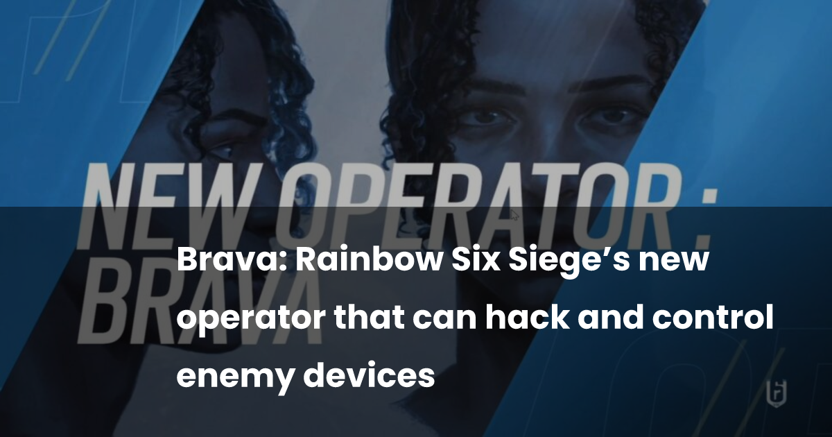 Brava: Rainbow Six Siege’s new operator that can hack and control enemy ...