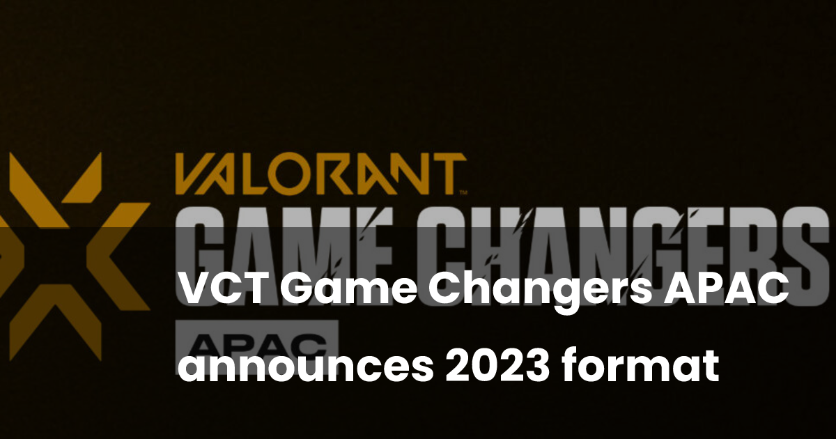 VCT Game Changers APAC announces 2023 format | esports.gg